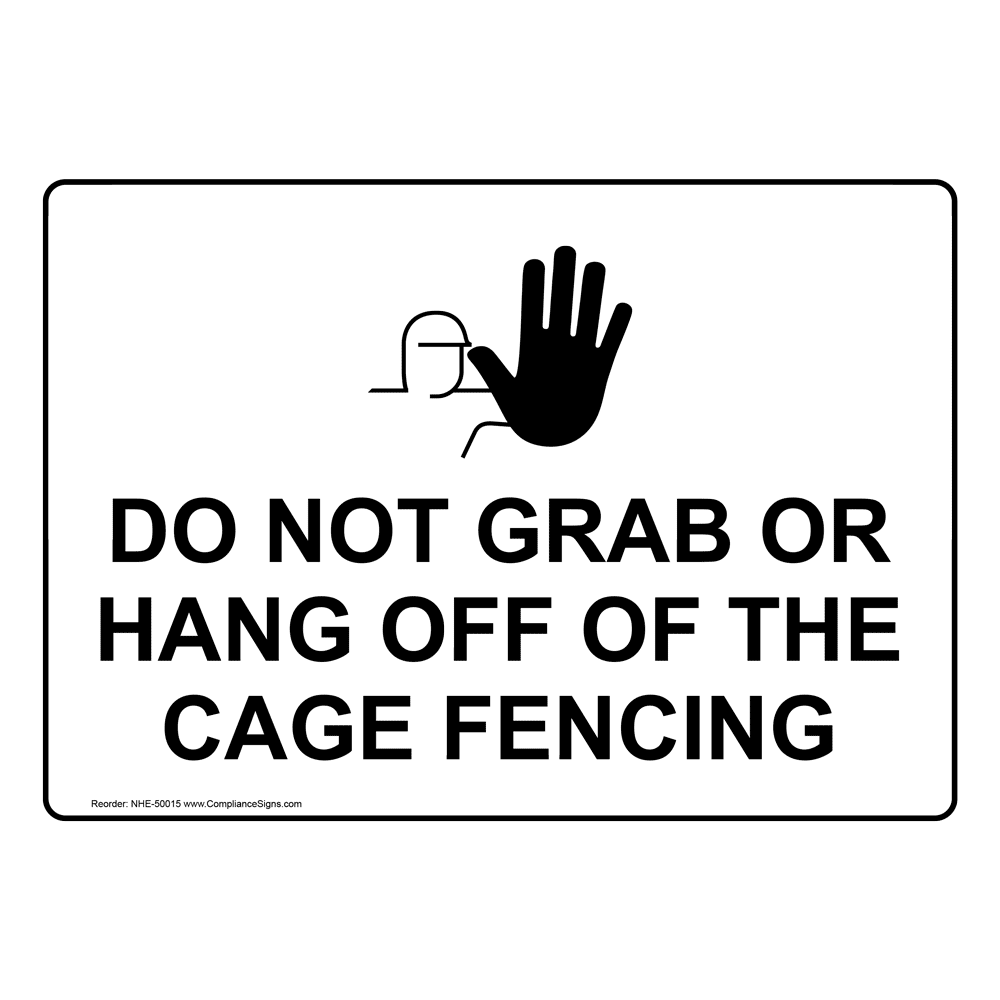 Do Not Grab Or Hang Off Of The Cage Fencing Sign With Symbol NHE-50015