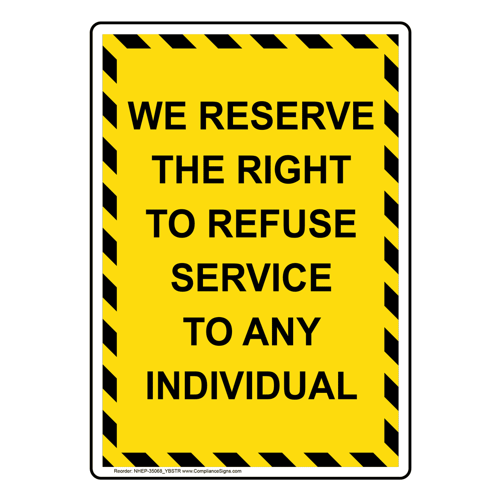 We Reserve The Right To Refuse Service Sign NHE-35068_YBSTR
